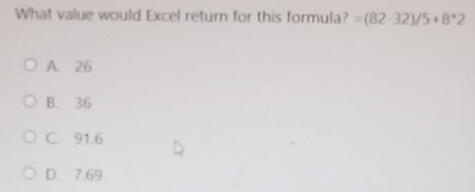 Solved: What value would Excel return for this formula? =(82-32)/5+8^*2 ...