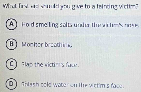 Solved: What first aid should you give to a fainting victim? A ) Hold ...