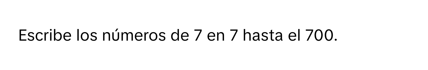 Solved: Escribe los números de 7 en 7 hasta el 700. [Math]