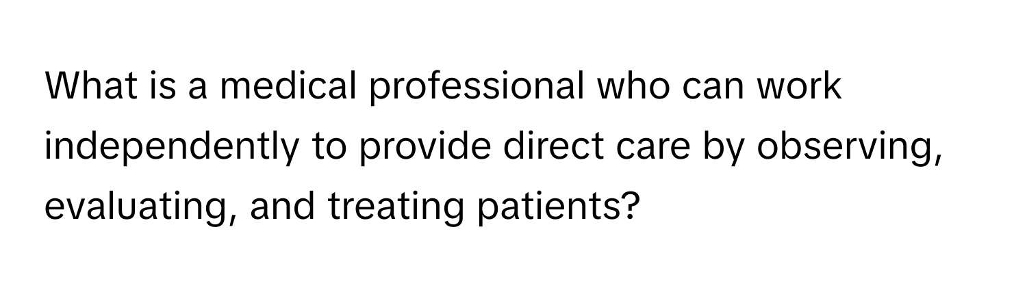 Solved: What is a medical professional who can work independently to ...