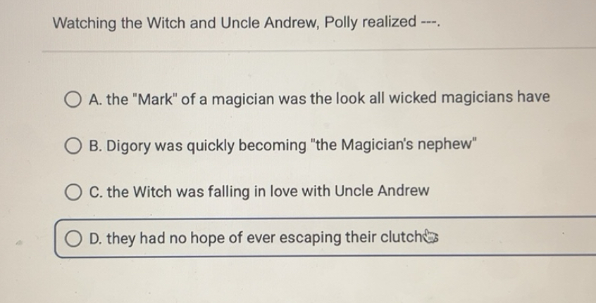 Solved: Watching the Witch and Uncle Andrew, Polly realized ---. A. the ...