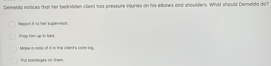 Solved: Demelda notices that her bedridden client has pressure injuries ...