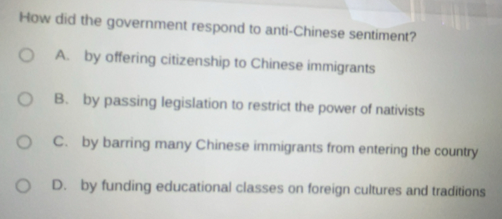 Gelöst:How did the government respond to anti-Chinese sentiment? A. by ...