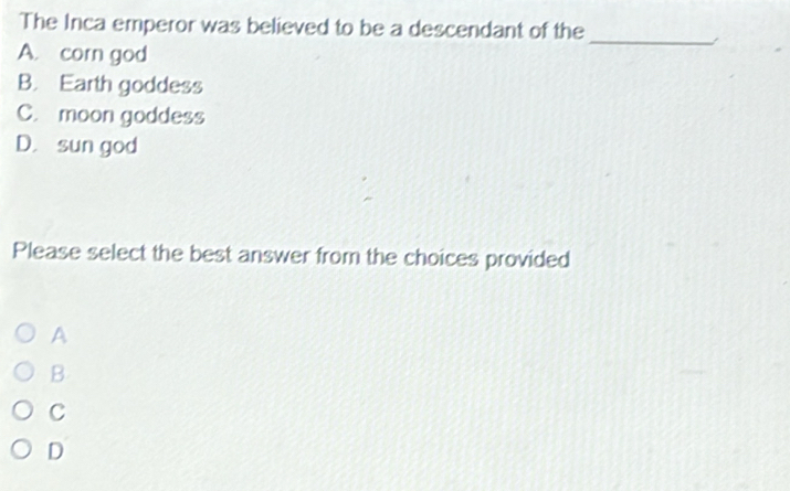 Solved: The Inca emperor was believed to be a descendant of the A. corn ...