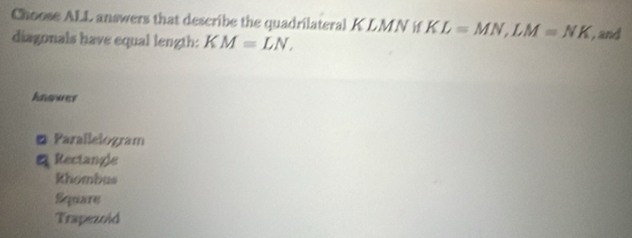 Solved: Choose ALL answers that describe the quadrilateral KLMN if KL ...