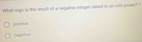 Solved: What sign is the result of a negative integer raised to an odd power?" positive negative ...