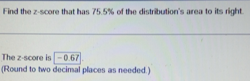 Solved: Find the z-score that has 75.5% of the distribution's area to ...