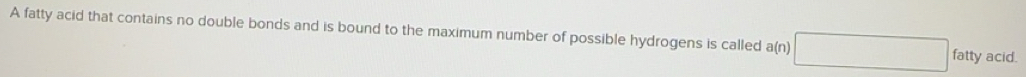 Solved: A fatty acid that contains no double bonds and is bound to the ...