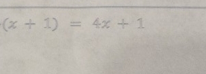 Solved: (x+1)=4x+1 [Math]