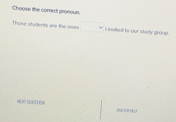 Solved: Choose the correct pronoun. Those students are the ones I ...