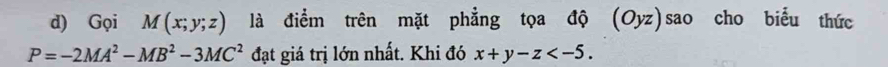 Giải quyết:Gọi M(x;y;z) là điểm trên mặt phẳng tọa độ (Oyz)sao cho biểu thức P=-2MA^2-MB^2-3MC^2 đạt