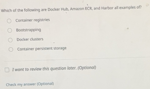 Solved: Which of the following are Docker Hub, Amazon ECR, and Harbor ...