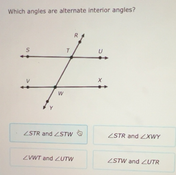 Gelöst:Which angles are alternate interior angles? ∠ STR and ∠ STW ∠ ...