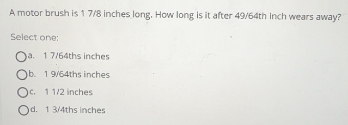 Solved: A motor brush is 1 7/8 inches long. How long is it after 49 ...