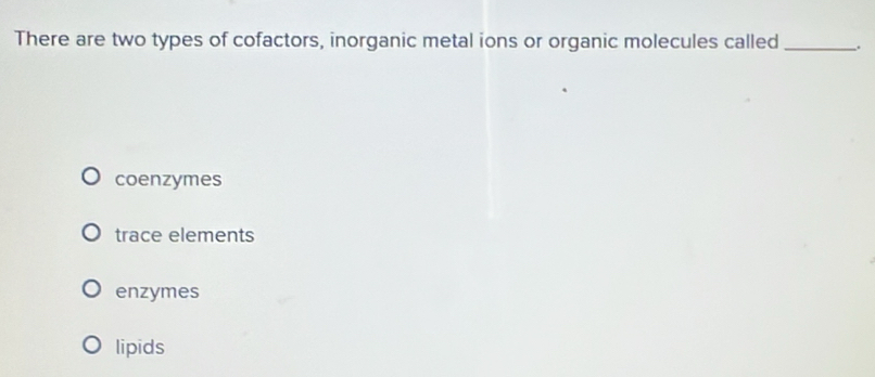 Solved: There are two types of cofactors, inorganic metal ions or ...