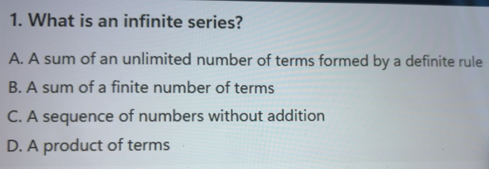 Solved: What is an infinite series? A. A sum of an unlimited number of ...