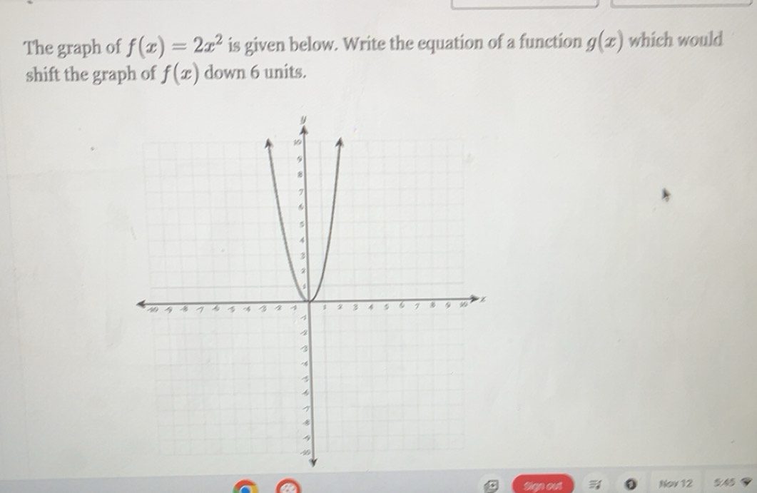 Solved: The graph of f(x)=2x^2 is given below. Write the equation of a ...