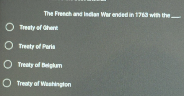 Solved: The French and Indian War ended in 1763 with the _. Treaty of ...