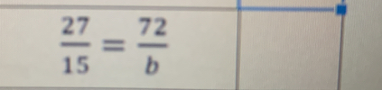 Solved: 27/15 = 72/b [Math]