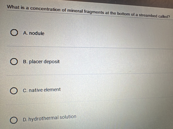 Solved: What is a concentration of mineral fragments at the bottom of a ...