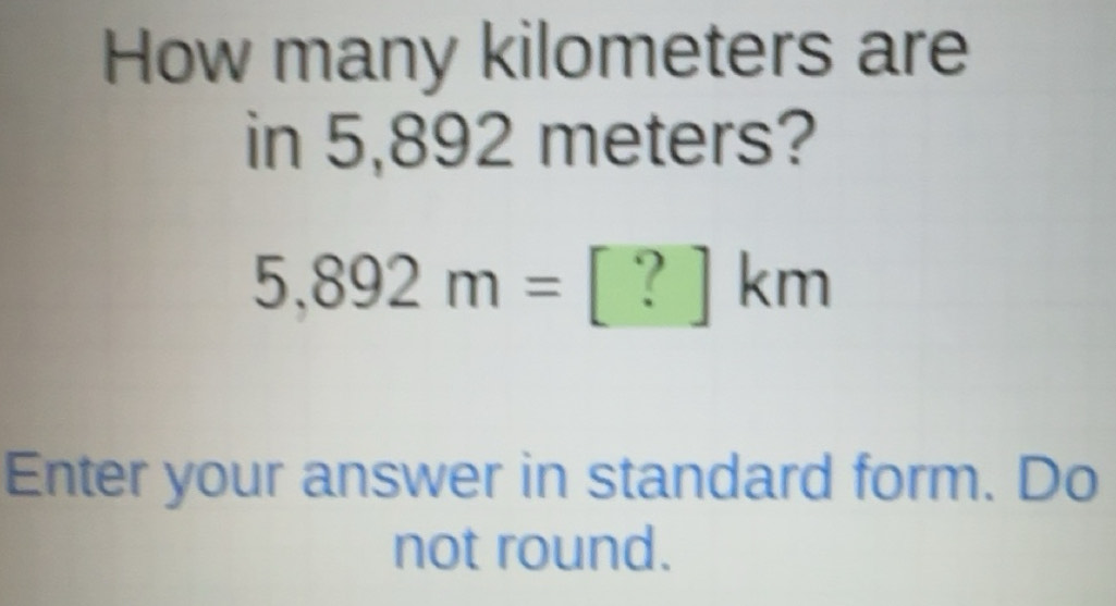 Solved: How many kilometers are in 5,892 meters? 5,892m=[?]km Enter ...