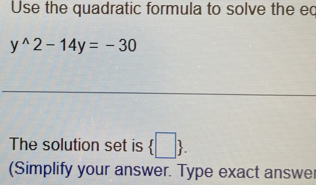 Solved: Use the quadratic formula to solve the ed y^(wedge)2-14y=-30 ...