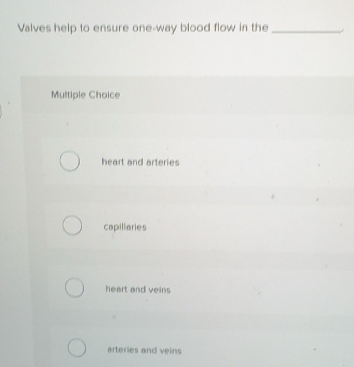 Solved: Valves help to ensure one-way blood flow in the_ 1 Multiple ...