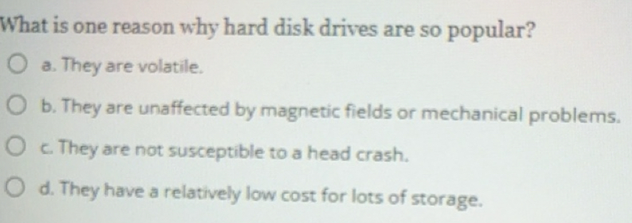 Solved: What is one reason why hard disk drives are so popular? a. They ...
