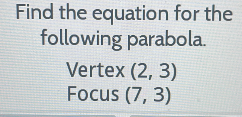 Solved: Find the equation for the following parabola. Vertex (2,3 ...