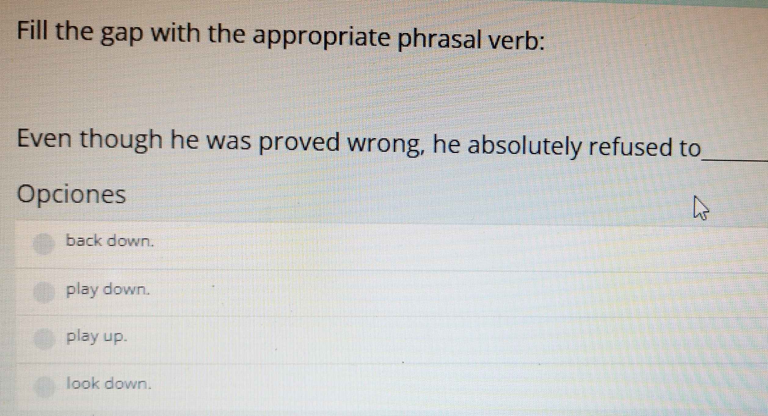 Resuelto:Fill the gap with the appropriate phrasal verb: Even though he ...