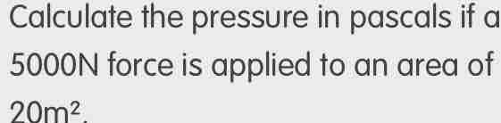 Solved: Calculate the pressure in pascals if a 5000N force is applied ...