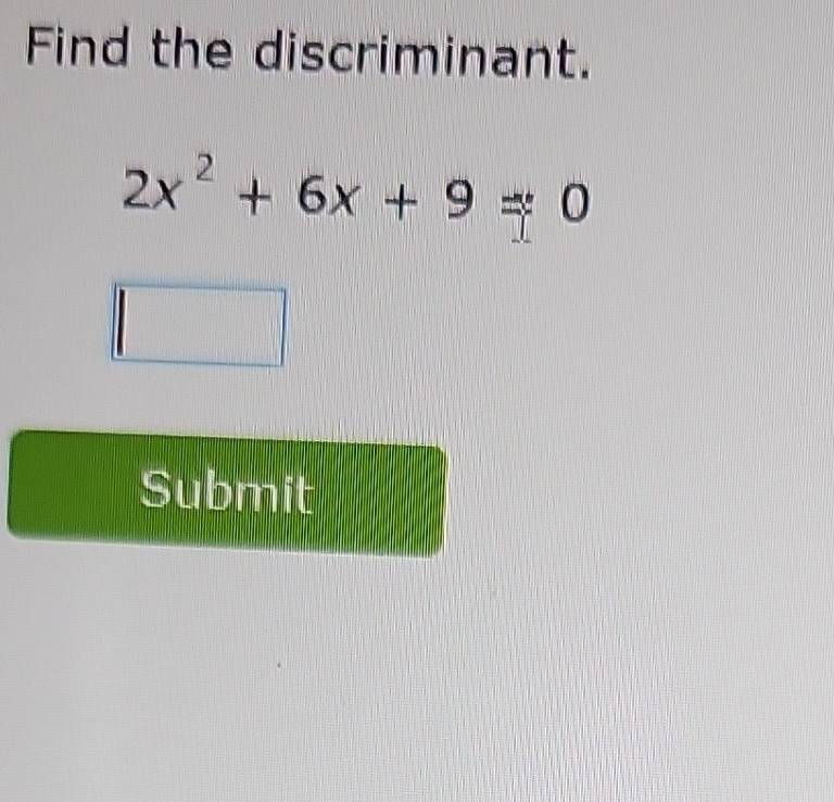 Solved: Find the discriminant. 2x^2+6x+9=0 Submit [Math]