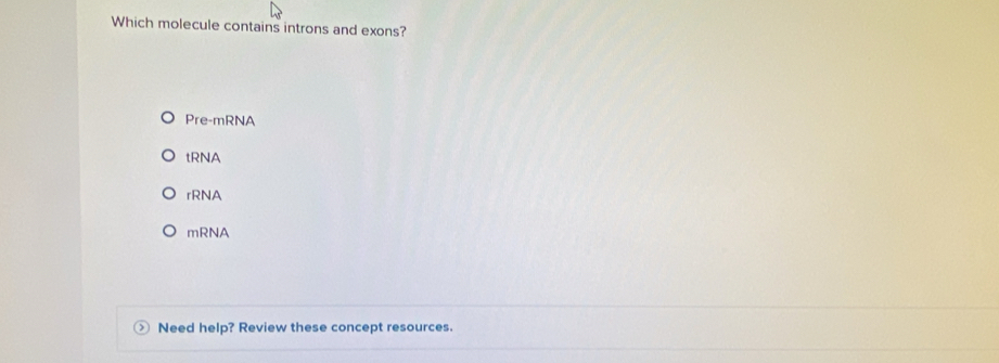 Solved: Which molecule contains introns and exons? Pre-mRNA tRNA rRNA ...