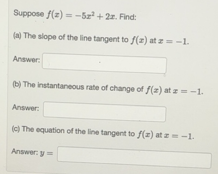 Solved: Suppose f(x)=-5x^2+2x. Find: (a) The slope of the line tangent ...