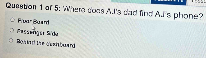 Solved: LESSC Question 1 of 5: Where does AJ's dad find AJ's phone ...