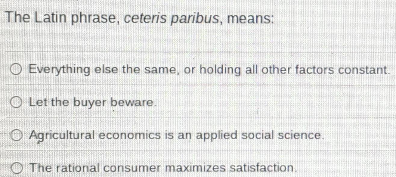 Solved: The Latin phrase, ceteris paribus, means: Everything else the ...