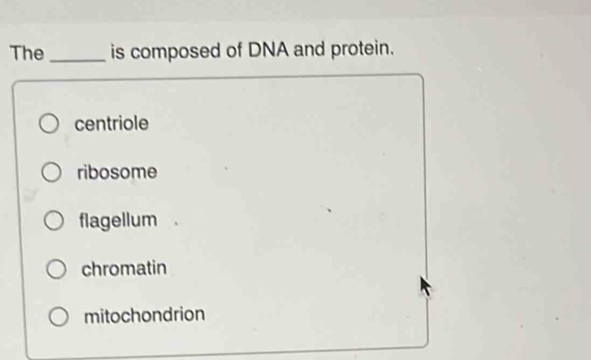 Solved: The_ is composed of DNA and protein. centriole ribosome ...