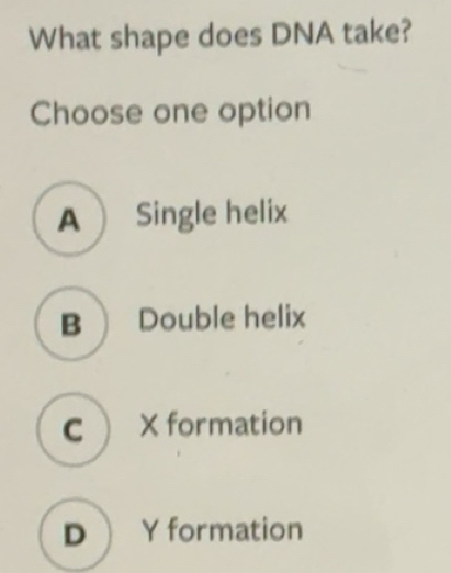 Solved: What shape does DNA take? Choose one option A Single helix B ...
