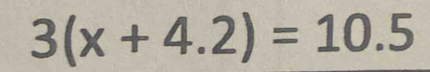 Solved: 3(x+4.2)=10.5 [Math]