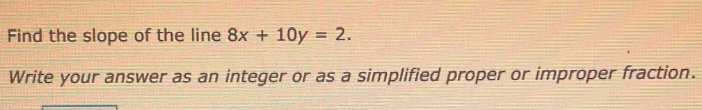 Solved: Find the slope of the line 8x+10y=2. Write your answer as an ...