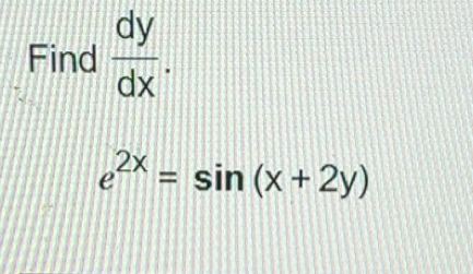 Solved: Find dy/dx . e^(2x)=sin (x+2y) [Calculus]