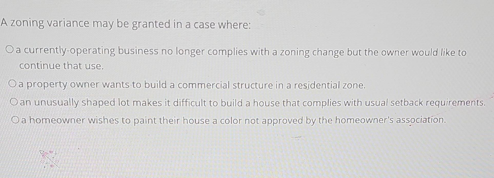 Solved: A zoning variance may be granted in a case where: a currently ...