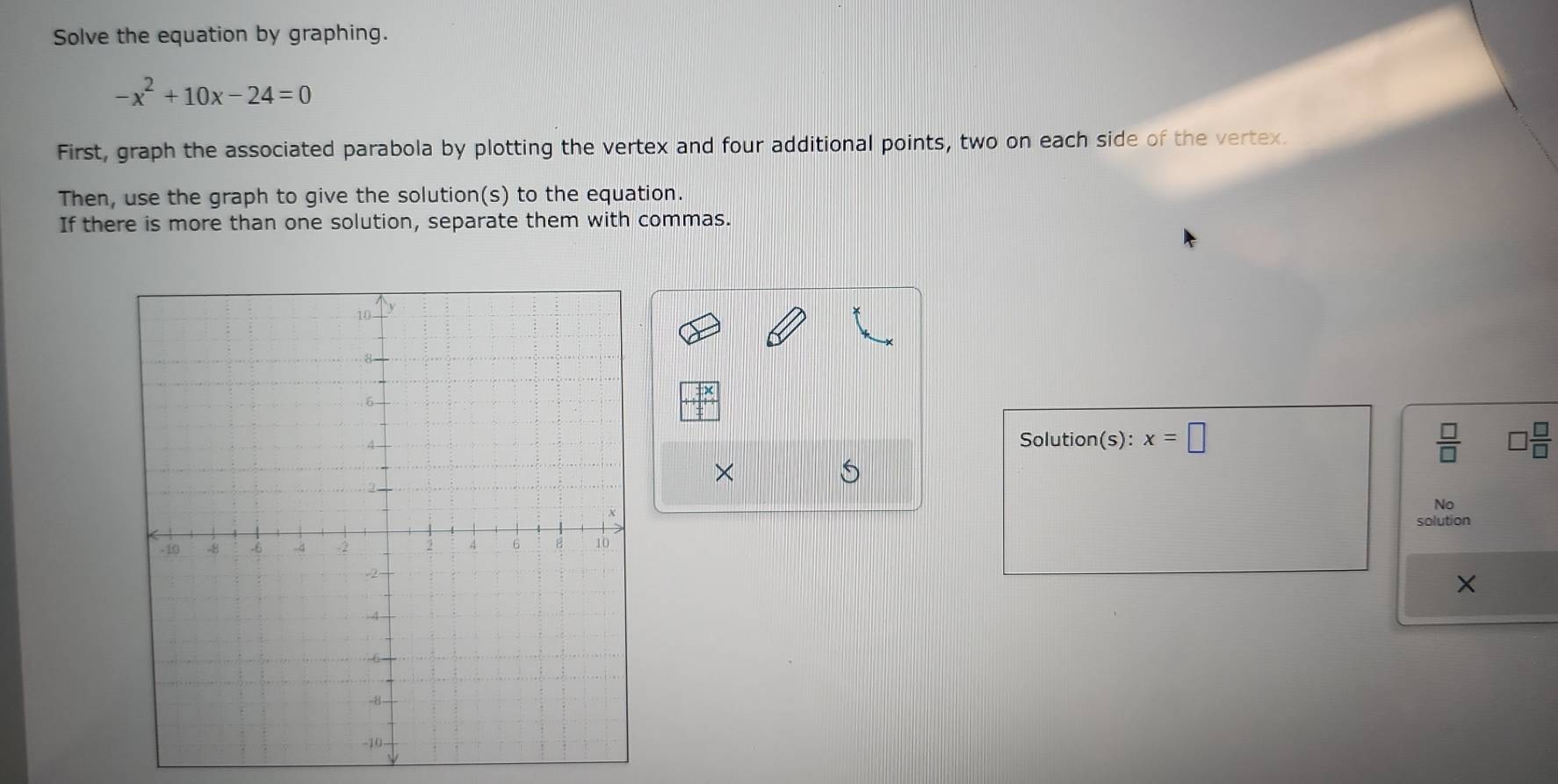 Solved: Solve the equation by graphing. -x^2+10x-24=0 First, graph the ...
