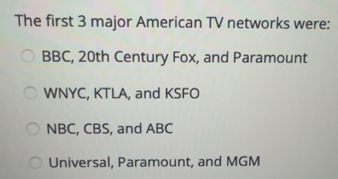 Solved: The first 3 major American TV networks were: BBC, 20th Century ...