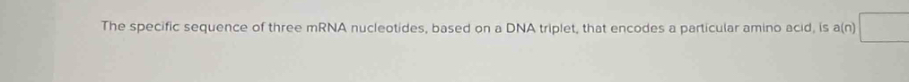 Solved: The specific sequence of three mRNA nucleotides, based on a DNA ...