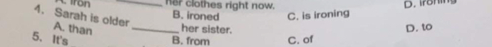 Solved: iron _her clothes right now. B. ironed C. is ironing D. Ironing ...