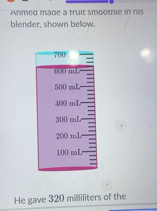 Solved: Anmed made a Truit smootnie in nis blender, shown below. 700 600 mL 500 mL 400 mL 300 mL ...