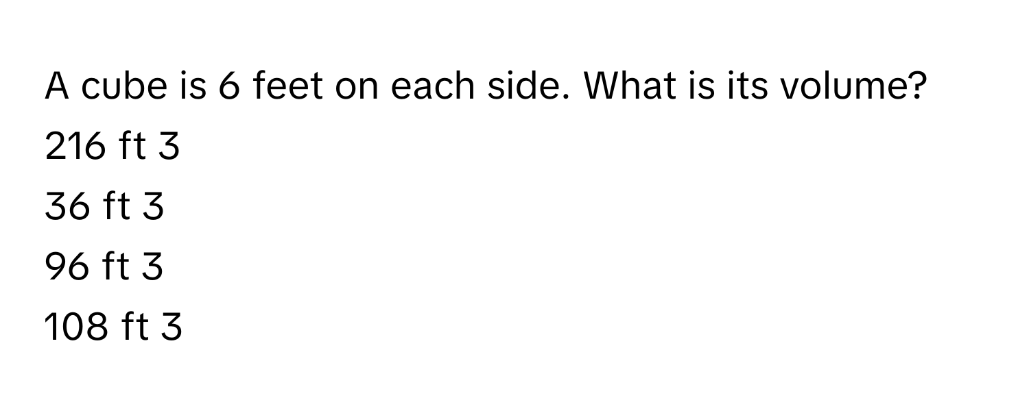 Solved: A cube is 6 feet on each side. What is its volume? 216 ft 3 36 ...