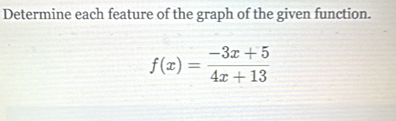Solved: Determine each feature of the graph of the given function. f(x)= (-3x+5)/4x+13 [Math]