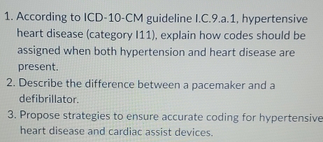 Solved: According to ICD- 10-CM guideline I.C.9.a.1, hypertensive heart ...
